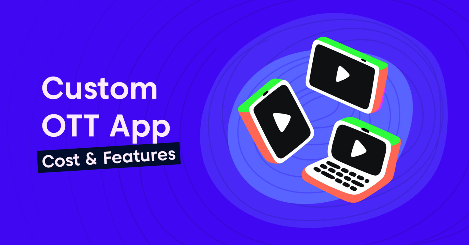 Custom OTT App Development: Cost & Features - Castr's Blog